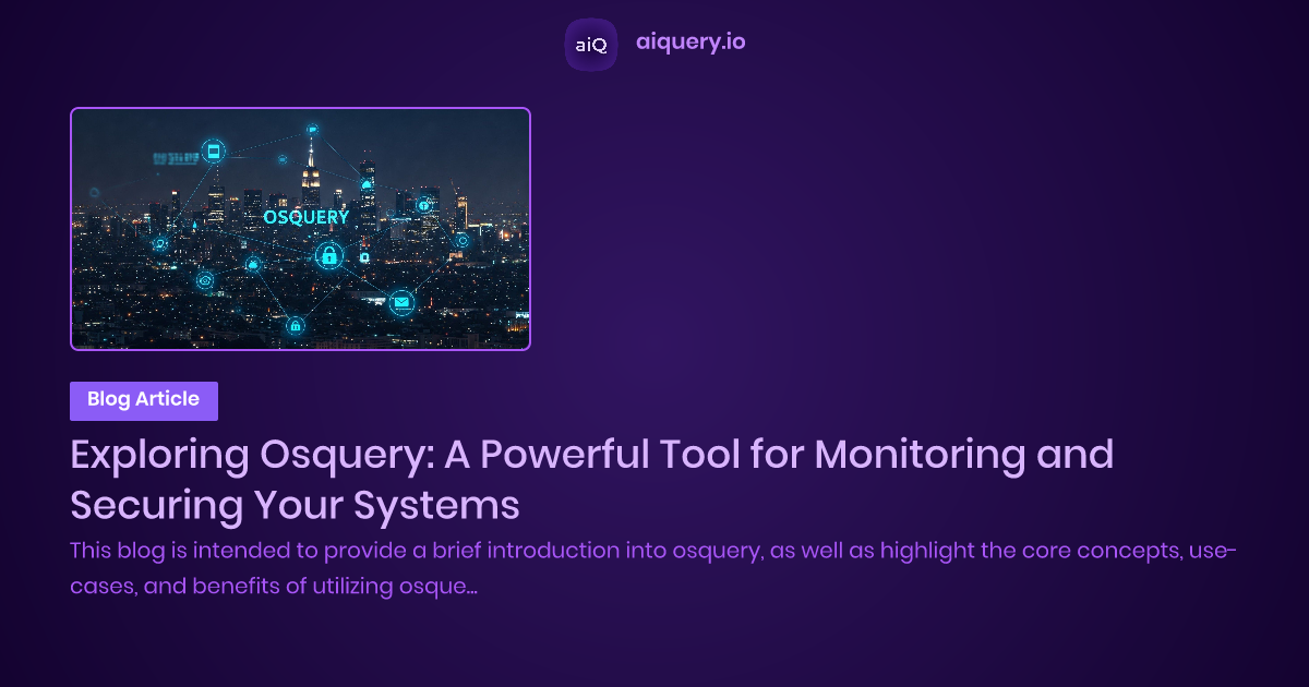 Exploring Osquery: A Powerful Tool for Monitoring and Securing Your Systems